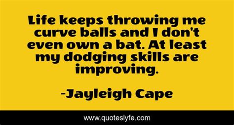 Life Keeps Throwing Me Curve Balls And I Dont Even Own A Bat At Leas