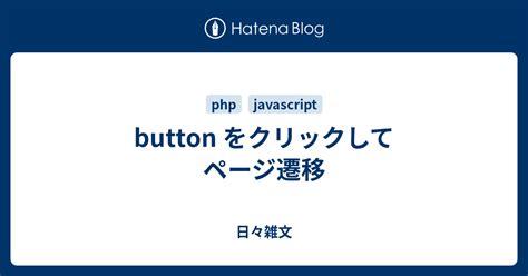 button をクリックしてページ遷移 日々雑文