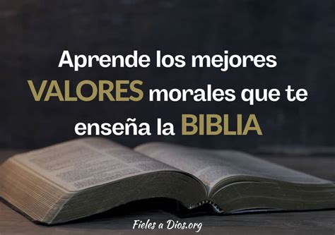 Aprende Los Mejores Valores Morales Que Te Enseña La Biblia Fieles A Dios