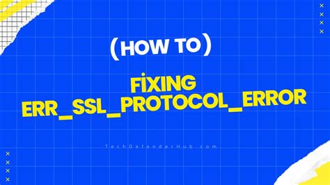 How To Fix ERR SSL PROTOCOL ERROR Complete Guide TechDefenderHub