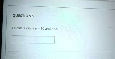 SOLVED QUESTION Calculate NCr If N And R