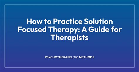 How To Practice Solution Focused Therapy A Guide For Therapists