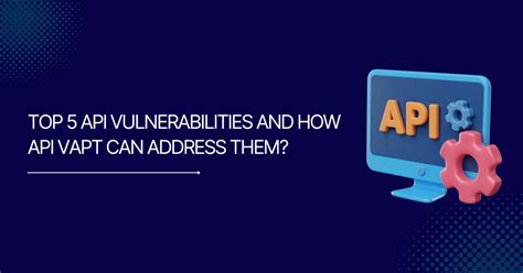 Top 5 Api Vulnerabilities And How Api Vapt Can Address Them Updated 2025