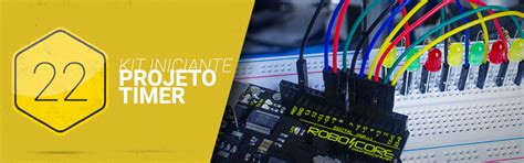 Kit Iniciante V7 Arduino 22 Projeto Timer Tutoriais Robocore