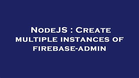 Nodejs Create Multiple Instances Of Firebase Admin Youtube