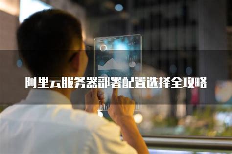 阿里云服务器部署配置选择全攻略