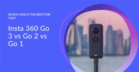 Comparing Insta 360 Go 3 Vs Go 2 Vs Go 1 Spec Differences