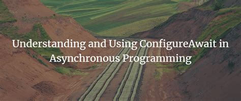 Understanding And Using Configureawait In Asynchronous Programming