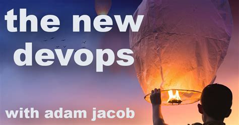 The New Devops With Adam Jacob