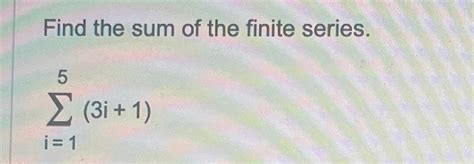 Solved Find The Sum Of The Finite Series ∑i 15 3i 1