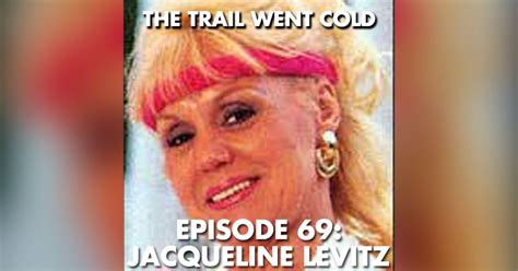 The Trail Went Cold Episode 69 Jacqueline Levitz The Trail Went Cold