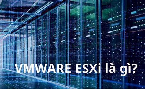 Vmware Esx Là Gì Tính Năng And Lợi ích Của Vmware Esxi Server