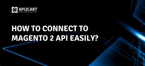 Api2cart On Linkedin How To Connect To Magento 2 Api Easily