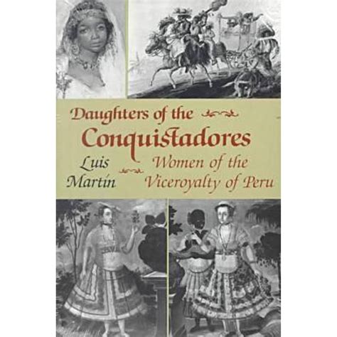 Daughters Of The Conquistadores Women Of The Viceroyalty Of Peru