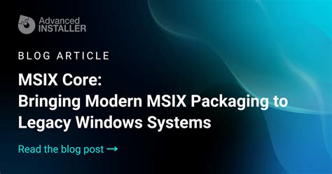 Msix Core Bringing Modern Msix Packaging To Legacy Windows Systems