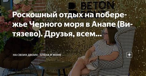 Роскошный отдых на побережье Черного моря в Анапе Витязево Друзья всем… НА СВОИХ ДВОИХ
