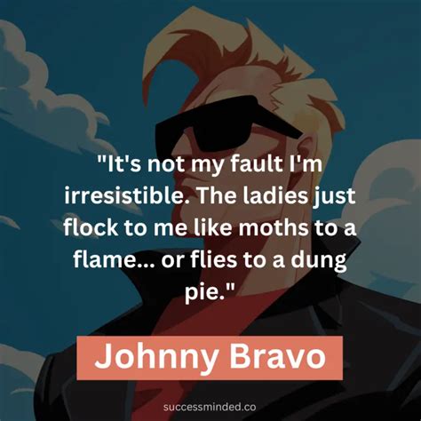 84 Unforgettable Johnny Bravo Quotes And Swagger Success Minded