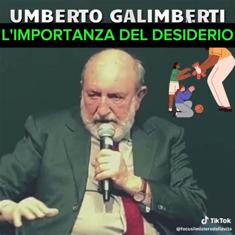 Quando Si Nutre Il Desiderio Si Nutre La Propria Energia Vitale Desiderio Galimberti Vita