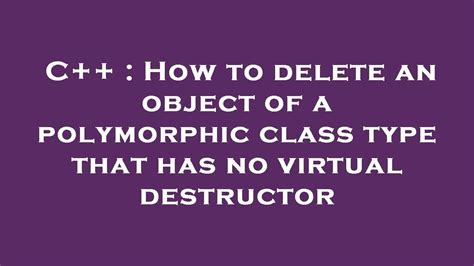 c how to delete an object of a polymorphic class type that has no