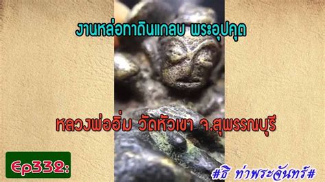 วิธีดู พระแท้ Ep332 งานหล่อทาดินแกลบ พระอุปคุต หลวงพ่ออิ่ม วัดหัวเขา สุพรรณบุรี ธิ ท่า