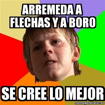 Meme Chico Malo Arremeda A Flechas Y A Boro Se Cree Lo Mejor 3903392