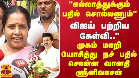 விஜய் பற்றிய கேள்விமுகம் மாறி யோசித்து நச் பதில் சொன்ன வானதி