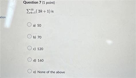 solved ation question 7 1 point Σ1 2k 1 is o a 50 b