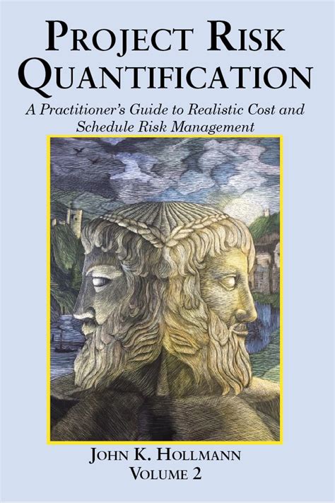 Project Risk Quantification Volume 2 A Practitioners Guide To Realistic Cost And