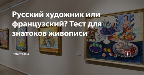Русский художник или французский Тест для знатоков живописи ВТБ Страна Дзен