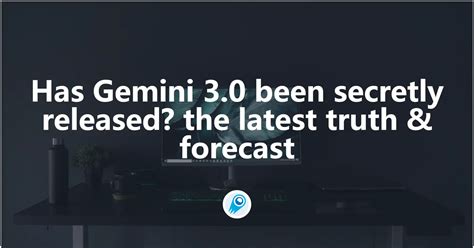 Has Gemini 3 0 Been Secretly Released A Look At The Latest Truth And Forecast Cometapi All Ai