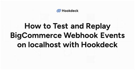 how to test and replay bigcommerce webhook events on localhost with hookdeck