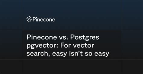 Pinecone Vs Postgres Pgvector For Vector Search Easy Isnt So Easy