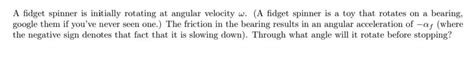 Solved A Fidget Spinner Is Initially Rotating At Angular