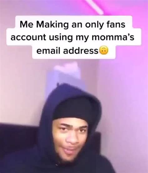 Me Making An Only Fans Account Using My Mommas Email Address Ifunny