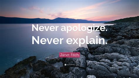 Janet Fitch Quote Never Apologize Never Explain