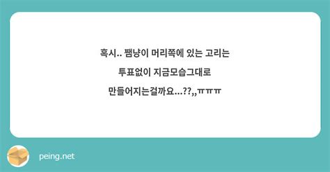 혹시 쨈냥이 머리쪽에 있는 고리는 투표없이 지금모습그대로 만들어지는걸까요ㅠㅠㅠ Peing 質問箱