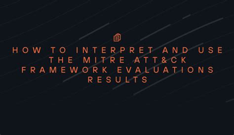 How To Interpret And Use The Mitre Attandck Framework Evaluations Results