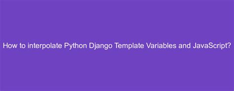 How To Interpolate Python Django Template Variables And Javascript