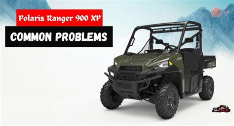 The 6 Most Common Polaris Ranger 900 XP Problems Off Road Pulse