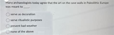 Solved Many Archaeologists Today Agree That The Art On The