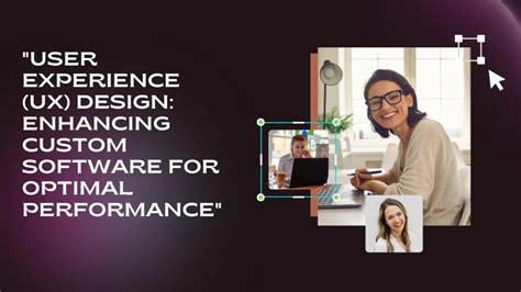 User Experience Ux Design Enhancing Custom Software For Optimal Performance
