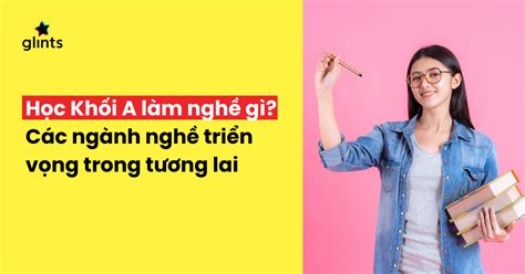 Học Khối A Làm Nghề Gì Các Ngành Nghề Triển Vọng Trong Tương Lai