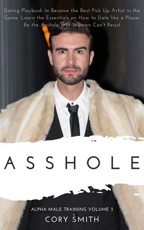 Be The Asshole That Women Cant Resist Dating Playbook To Become The