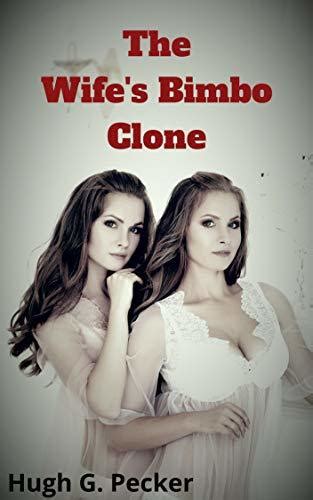 The Wifes Bimbo Clone By Hugh G Pecker Goodreads
