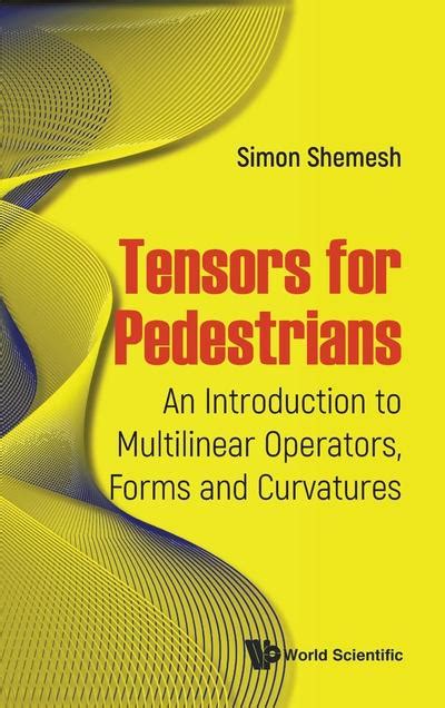 Tensors For Pedestrians An Introduction To Multilinear Operators Forms And Curvatures