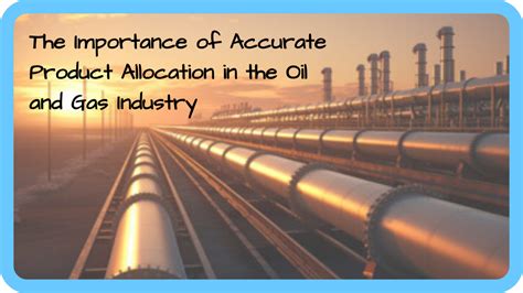 The Importance Of Accurate Product Allocation In The Oil And Gas Industry Leveraging Technology