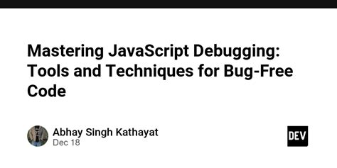 mastering javascript debugging tools and techniques for bug free code
