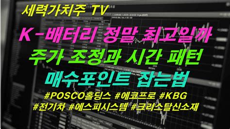 주식 0514 K 배터리가 정말 최고일까주가 조정과 시간 패턴매수포인트 잡는법 Posco홀딩스 에코프로 Kbg 전기차 에스피시스템 크리스탈신소재
