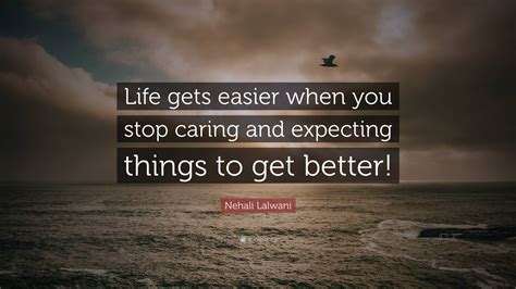 Nehali Lalwani Quote Life Gets Easier When You Stop Caring And