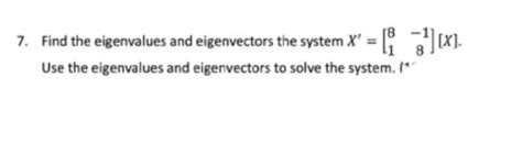 Solved 7 Find The Eigenvalues And Eigenvectors The System